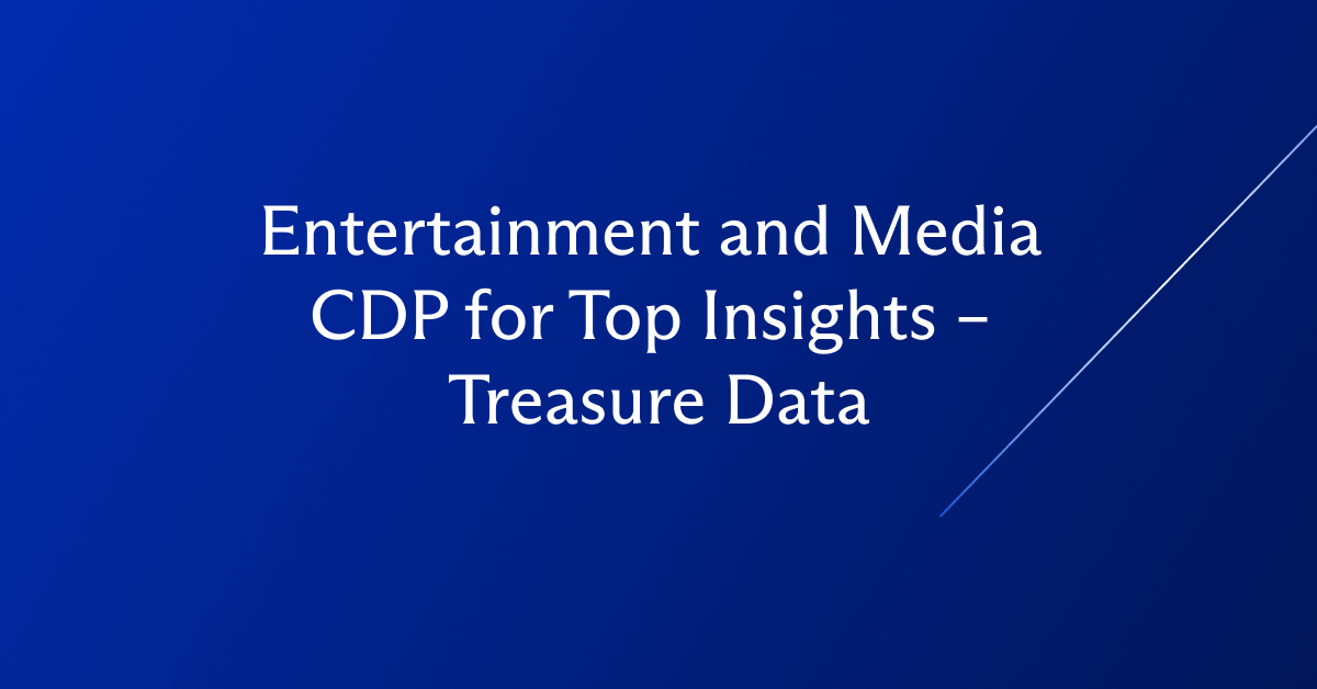 Entertainment and Media CDP for Top Insights - Treasure Data