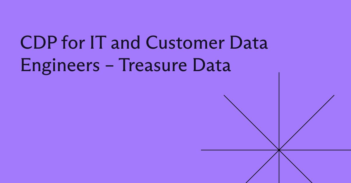 CDP for IT and Customer Data Engineers - Treasure Data