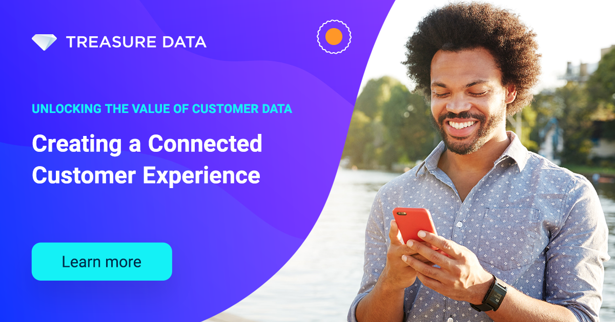 Creating A Connected Customer Experience Treasure Data